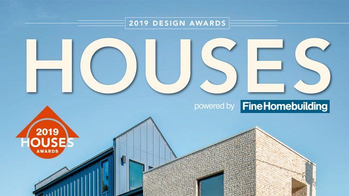2019 HOUSES Awards - Fine Homebuilding