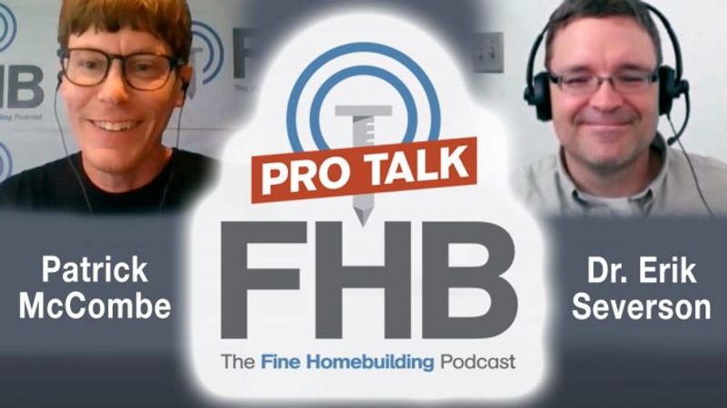 Podcast 260: PRO TALK With Dr. Erik Severson - Fine Homebuilding