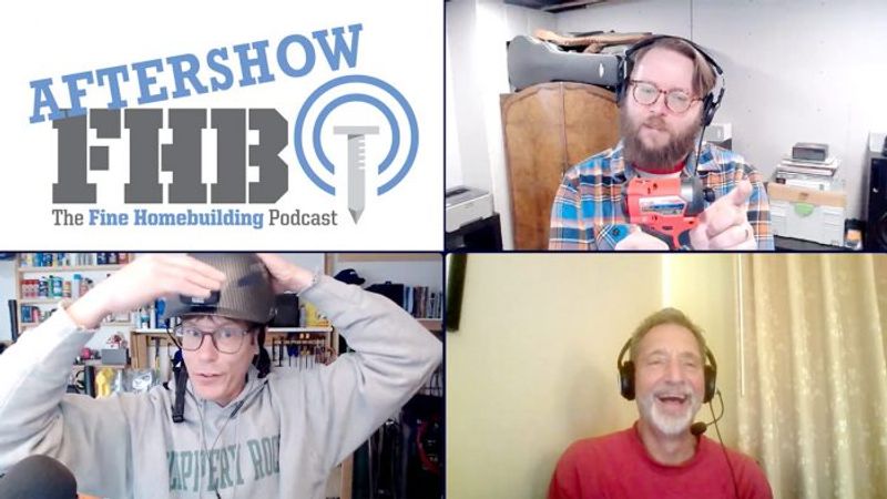 Podcast 519: Members-only Aftershow - Fine Homebuilding