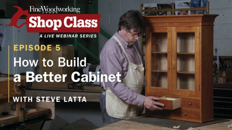 Webinar: Build a Better Cabinet with Steve Latta - FineWoodworking